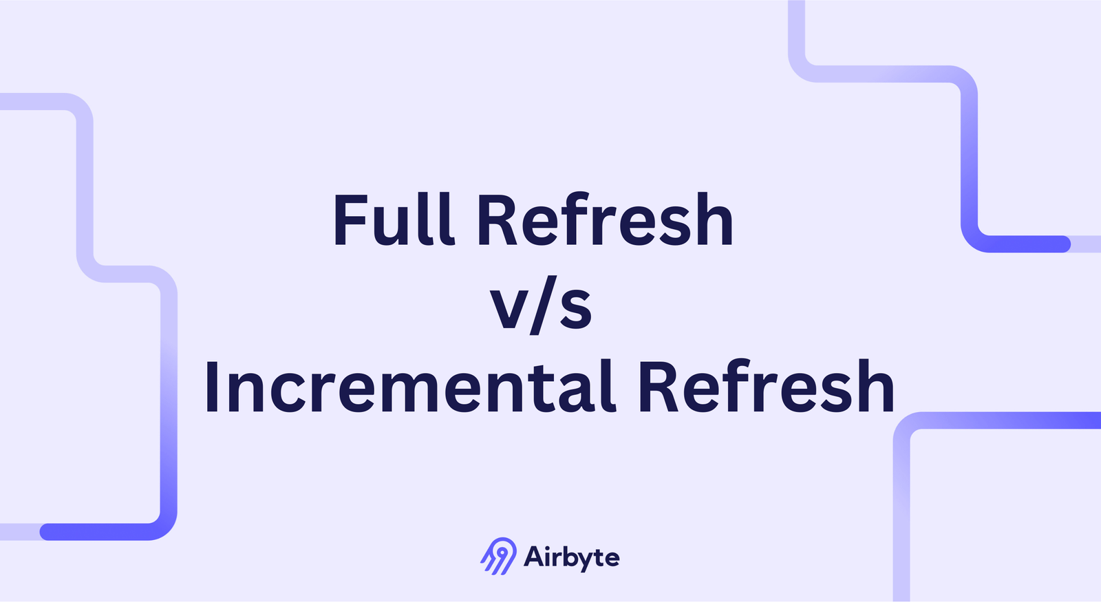 Full Refresh vs Incremental Refresh in ETL: How to Decide? | Airbyte